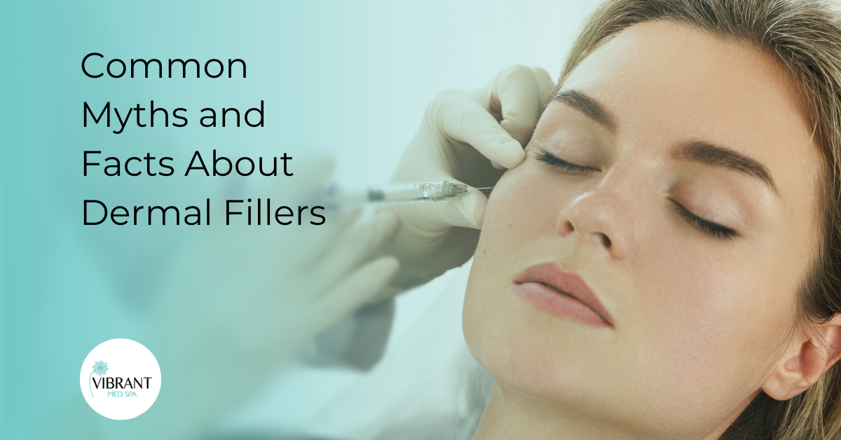 Common Myths and Facts About Dermal Fillers - Vibrant Med Spa
